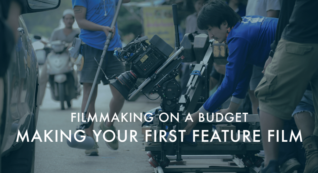 Filmmaking on a Budget and Producing Your First Feature Film